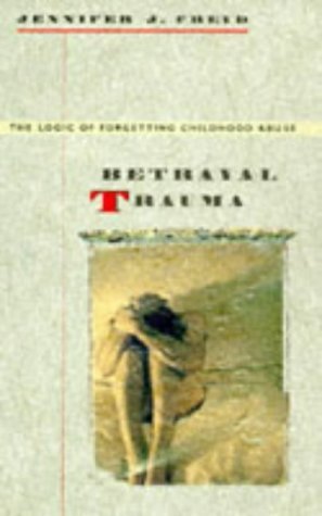 Betrayal Trauma: The Logic of Forgetting Childhood Abuse by Jennifer J ...