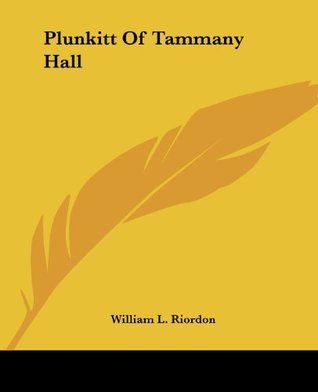 Plunkitt of Tammany Hall by George Washington Plunkitt | Goodreads
