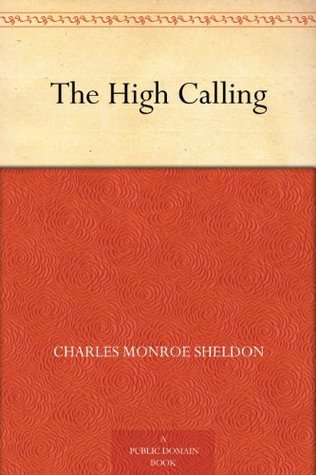 The High Calling by Charles Monroe Sheldon | Goodreads