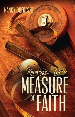 Knowing Your Measure of Faith by Nancy Dufresne | Goodreads