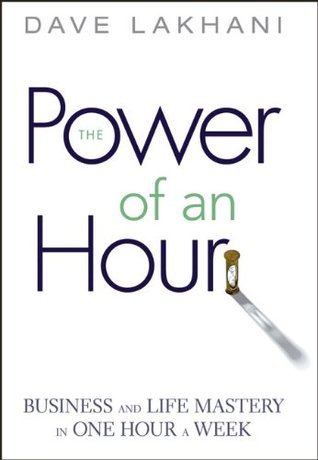 The Power of an Hour: Business and Life Mastery in One Hour a Week by ...