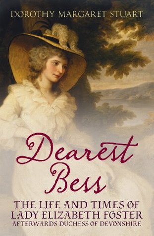 Dearest Bess: The Life and Times of Lady Elizabeth Foster Afterwards ...
