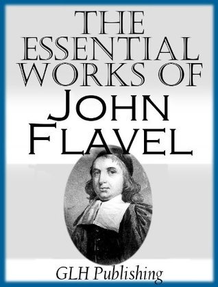 The Essential Works of John Flavel by John Flavel | Goodreads