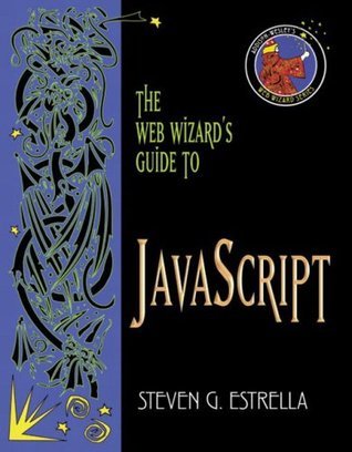 The Web Wizard's Guide to Javascript by Steven G. Estrella | Goodreads