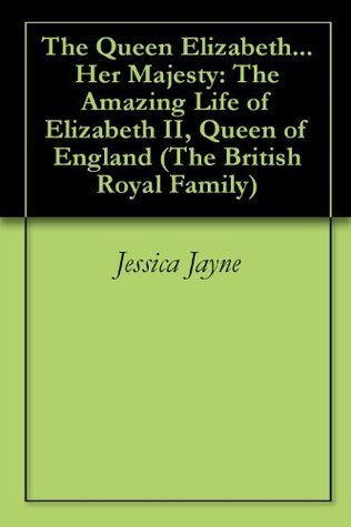 The Queen Elizabeth...Her Majesty: The Amazing Life of Elizabeth II ...