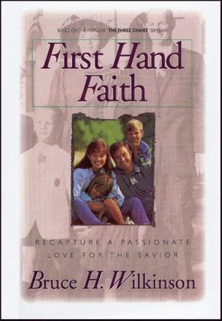 First Hand Faith: Recapture a Passionate Love for the Savior by Bruce H ...