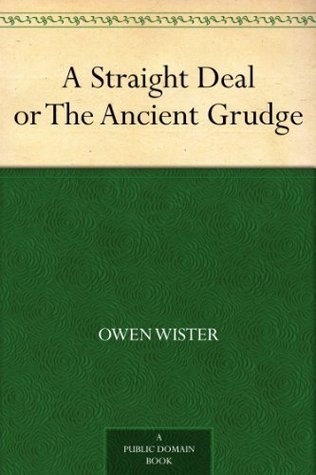 A Straight Deal or The Ancient Grudge by Owen Wister | Goodreads