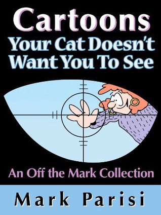 Cartoons Your Cat Doesn't Want You To See: An Off the Mark Collection ...