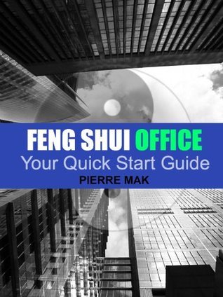 Feng Shui Office: Your Quick Start Guide by Pierre Mak | Goodreads