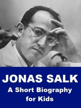 Jonas Salk - A Short Biography for Kids by Jonathan Madden | Goodreads