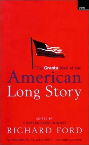 The Granta Book of the American Long Story by Richard Ford | Goodreads