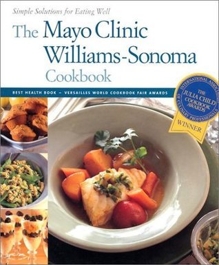 The Mayo Clinic Williams Sonoma Cookbook: Simple Solutions For Eating ...