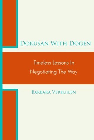 Dokusan with Dogen: Timeless Lessons in Negotiating the Way by Barbara ...