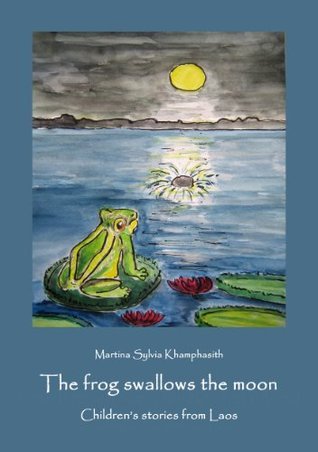 The Frog swallows the moon. Children's stories from Laos by Martina ...