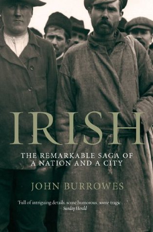 Irish: The Remarkable Saga of a Nation and a City by John Burrowes ...