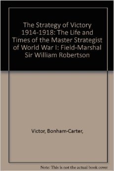 The Strategy of Victory 1914-1918: The Life and Times of the Master ...