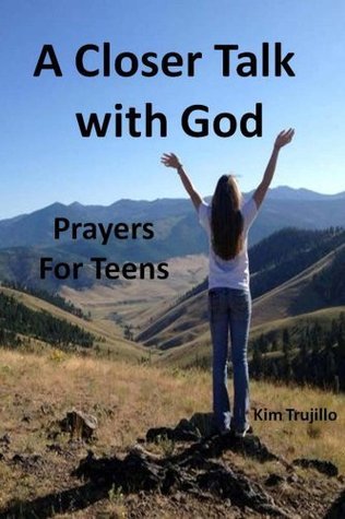 A Closer Talk with God:Prayers for Teens by Kim Trujillo | Goodreads