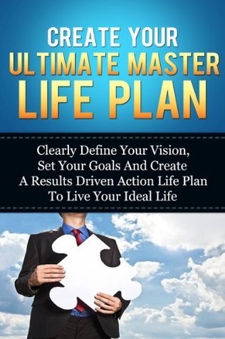 Create Your Ultimate Master Life Plan: Clearly Define Your Vision, Set ...