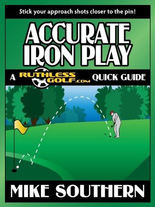 Accurate Iron Play: a RuthlessGolf.com Quick Guide by Mike Southern ...