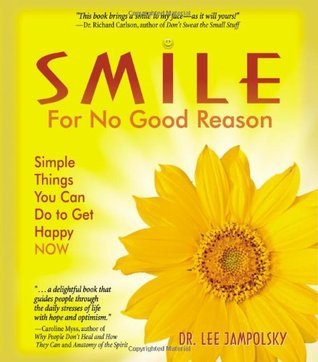 Smile for No Good Reason: Simple Things You Can Do to Get Happy NOW by ...