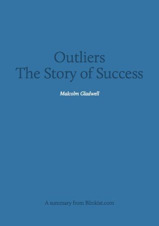 Key insights from Outliers - The Story of Success by Blinkist | Goodreads