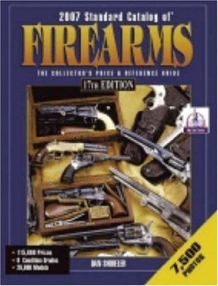 Standard Catalog of Firearms 2007: The Collectors Price And Reference Guide by Dan Shideler ...