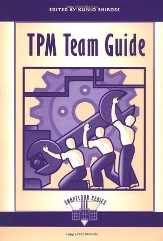 TPM Team Guide (The Shopfloor Series) by Shirose Kunio | Goodreads