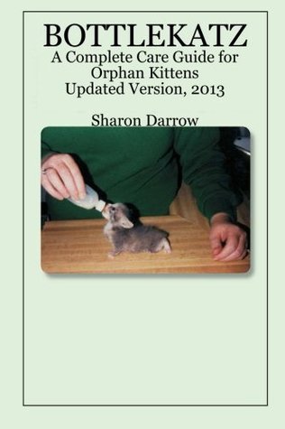 BOTTLEKATZ: A Complete Care Guide for Orphan Kittens by Sharon S ...