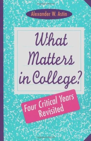 What Matters in College: Four Critical Years Revisited by Alexander W ...