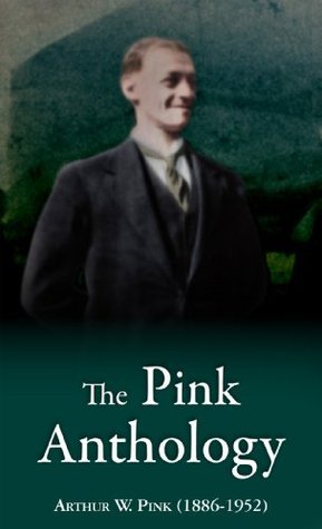 The Pink Anthology by Arthur W. Pink | Goodreads