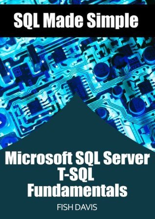Microsoft SQL Server T-SQL Fundamentals by Fish Davis | Goodreads