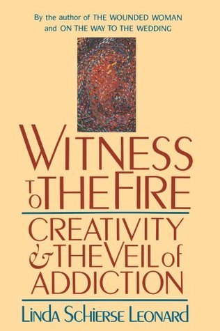 Witness to the Fire: Creativity and the Veil of Addiction by Linda ...