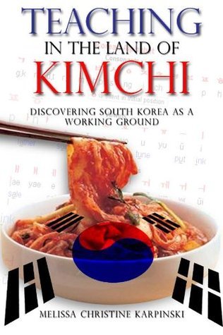 Teaching in the Land of Kimchi by Melissa Karpinski | Goodreads