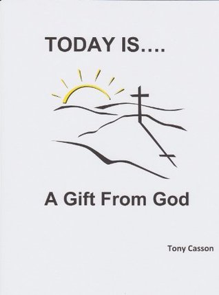 Today Is... A Gift From God by Tony Casson | Goodreads