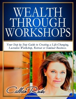 Wealth Through Workshops by Callan Rush | Goodreads