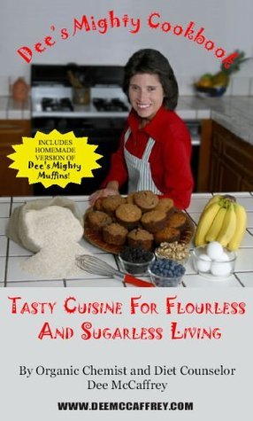 Dee's Mighty Cookbook: Tasty Cuisine for Flourless And Sugarless Living ...