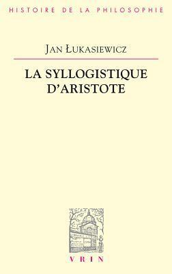 La Syllogistique d'Aristote (Bibliotheque D'Histoire de la Philosophie ...