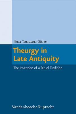 Theurgy in Late Antiquity: The Invention of a Ritual Tradition ...