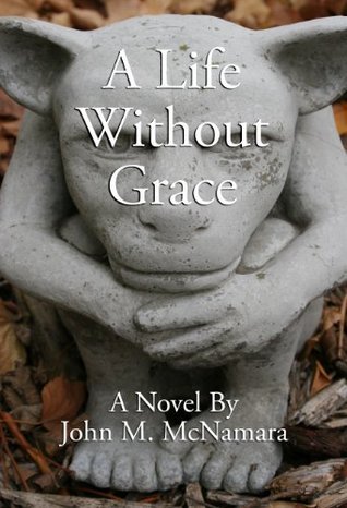 A Life Without Grace by John M. McNamara | Goodreads