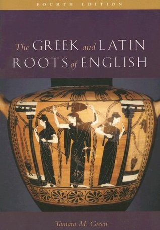 The Greek and Latin Roots of English by Tamara M. Green | Goodreads