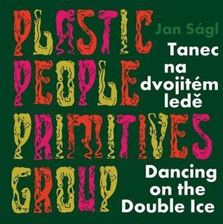 Jan Ságl: Plastic People Primitives Group: Dancing on the Double Ice by ...
