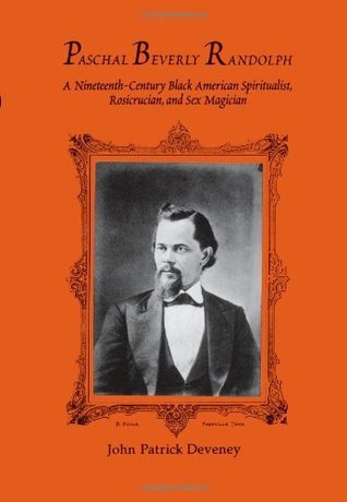 Paschal Beverly Randolph: A Nineteenth-Century Black American ...