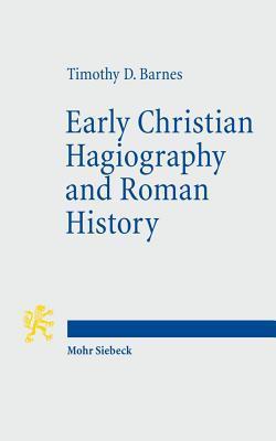 Early Christian Hagiography and Roman History by Timothy D. Barnes ...