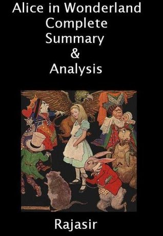 Alice in Wonderland-Complete Summary & Analysis by Raja Sharma | Goodreads