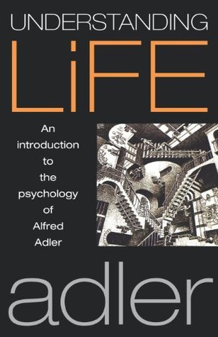 Understanding Life: An Introduction to the Psychology of Alfred Adler ...
