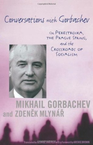 Conversations with Gorbachev: On Perestroika, the Prague Spring, and ...