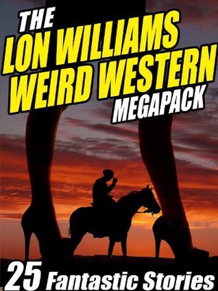 The Lon Williams Weird Western Megapack: 25 Fantastic Western Stories ...