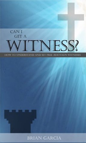 Can I Get A Witness? How to Understand and Set Free Jehovah's Witnesses ...