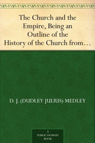 The Church and the Empire, Being an Outline of the History of the ...