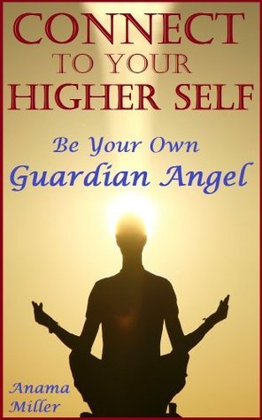 Connect to Your Higher Self - Be Your Own Guardian Angel by Anama ...